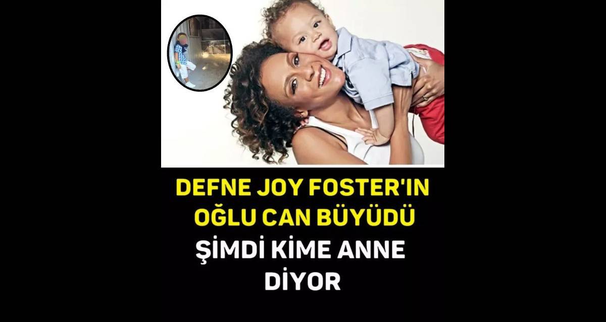 DEFNE JOY FOSTER’IN OĞLU BÜYÜDÜ
