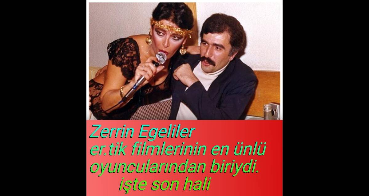 Zerrin Egeliler, 70'li yılların er.tik filmlerinin en ünlü ...